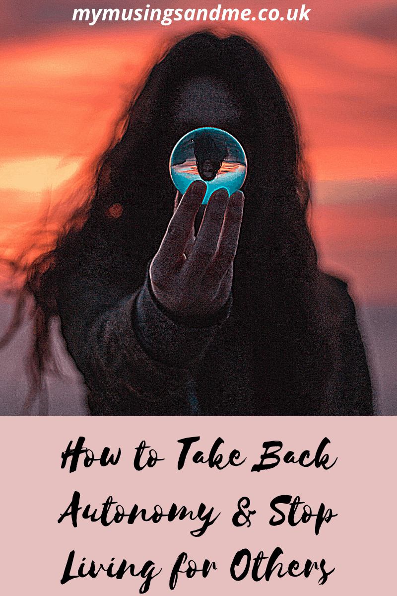 How to Take Back Autonomy & Stop Living for Others - My Musings & Me